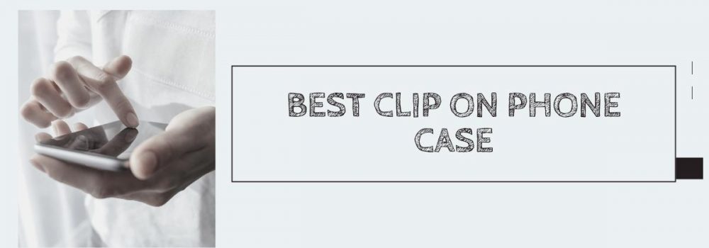 Best Clip on Phone Case to Keep Your Device Protected in 2025