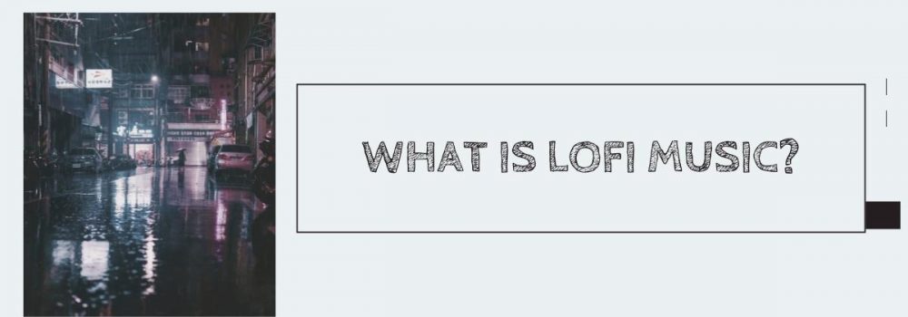 What is Lofi Music? An Ultimate Guide in 2025